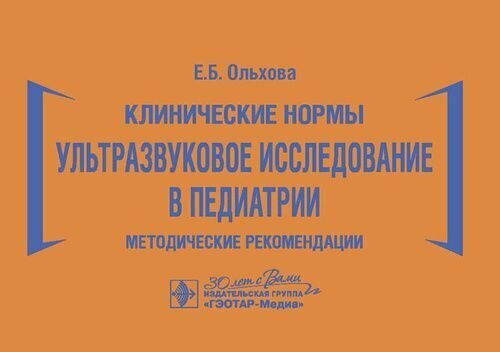 Клинические нормы. Ультразвуковое исследование в педиатрии. Методические рекомендации / Е. Б. Ольхов
