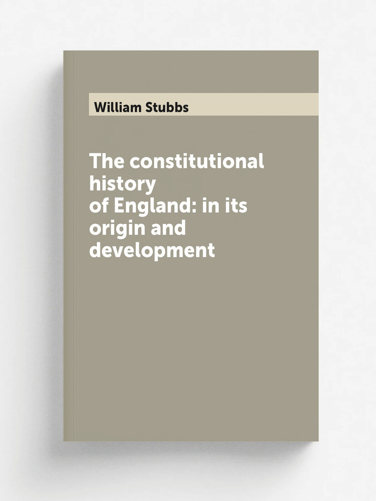 The constitutional history of England: in its origin and development
