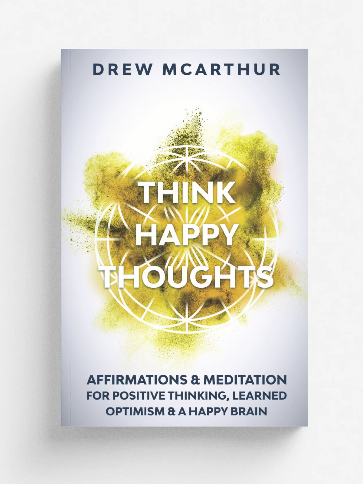 Think Happy Thoughts Affirmations and Meditation for Positive Thinking, Learned Optimism and A Happy Brain. Unlock the Advantage of the Happiness Hab…