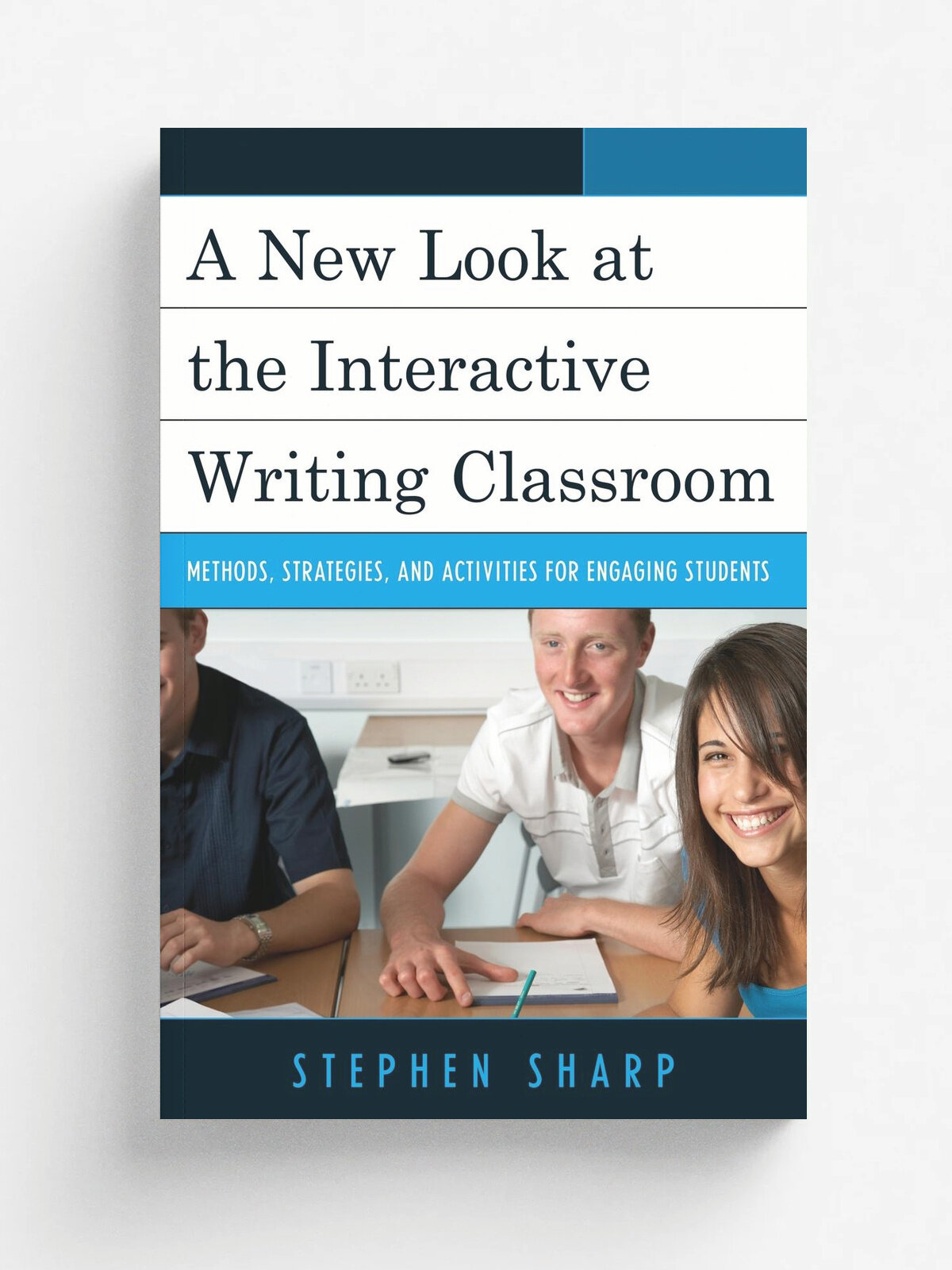 A New Look at the Interactive Writing Classroom. Methods, Strategies, and Activities to Engage Students