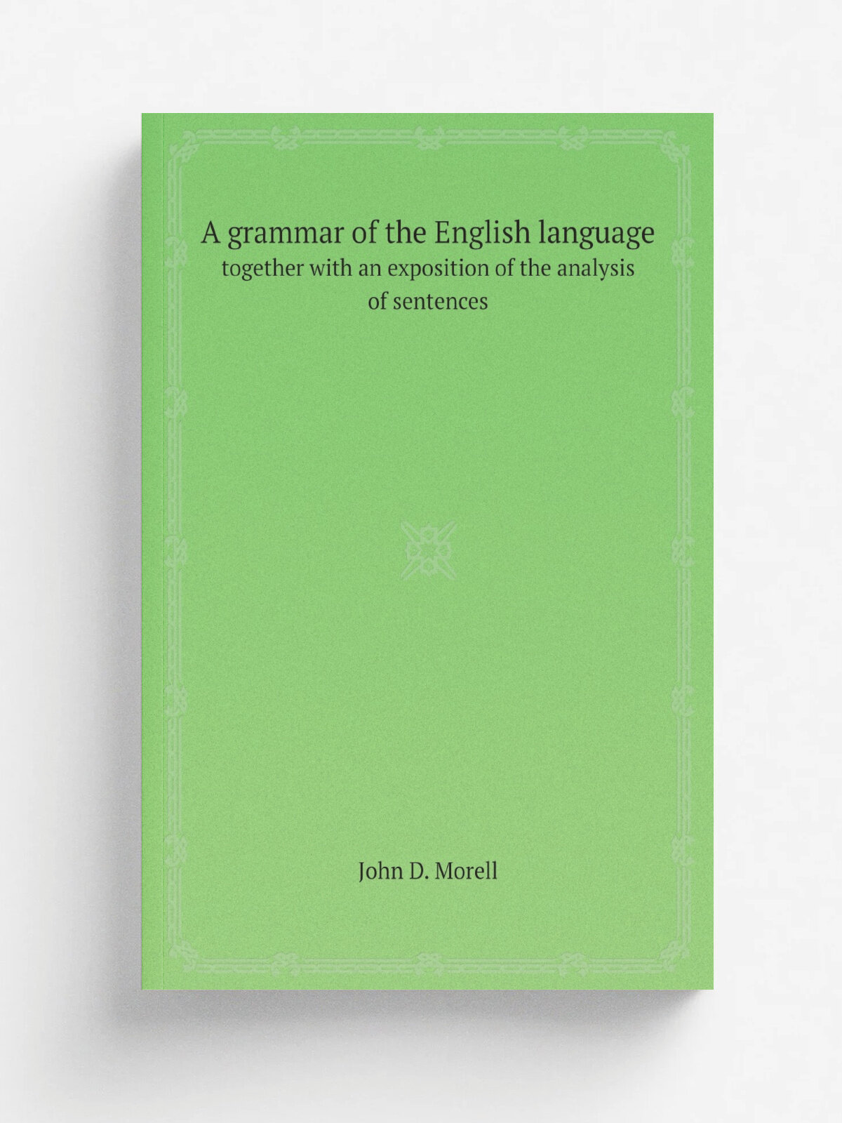 A grammar of the English language. together with an exposition of the analysis of sentences