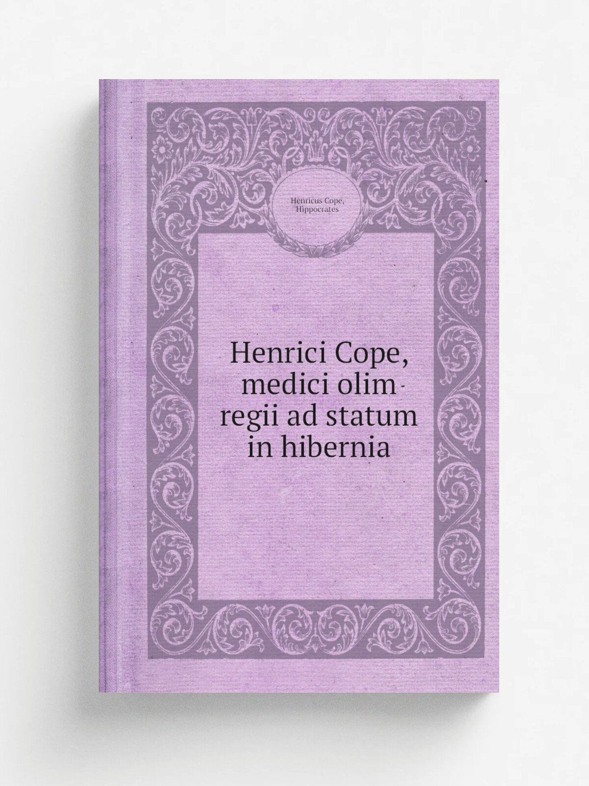 Henrici Cope, medici olim regii ad statum in hibernia