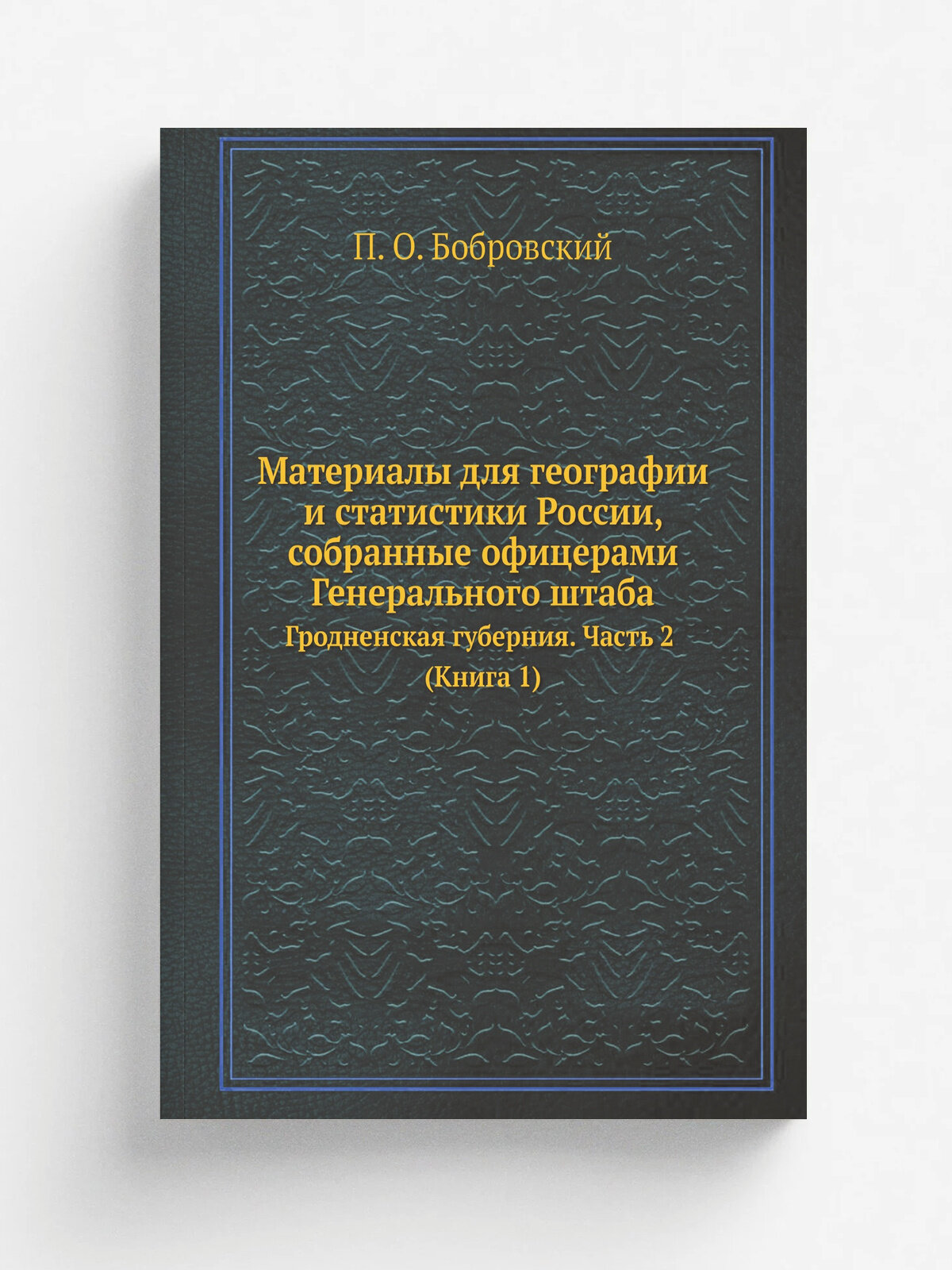 Материалы для географии и статистики России, собранные офицерами Генерального штаба. Гродненская губерния. Часть 2 (Книга 1) | Бобровский Павел Осипо…