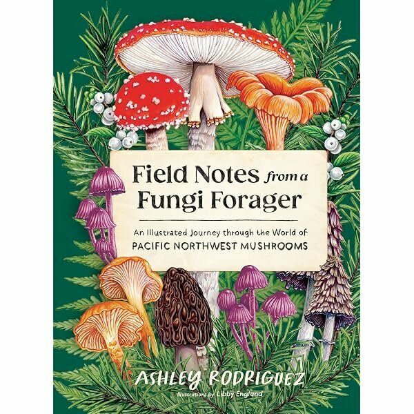 Field Notes from a Fungi Forager: An Illustrated Journey Through the World of Pacific Northwest Mushrooms，Reprinted paperback book