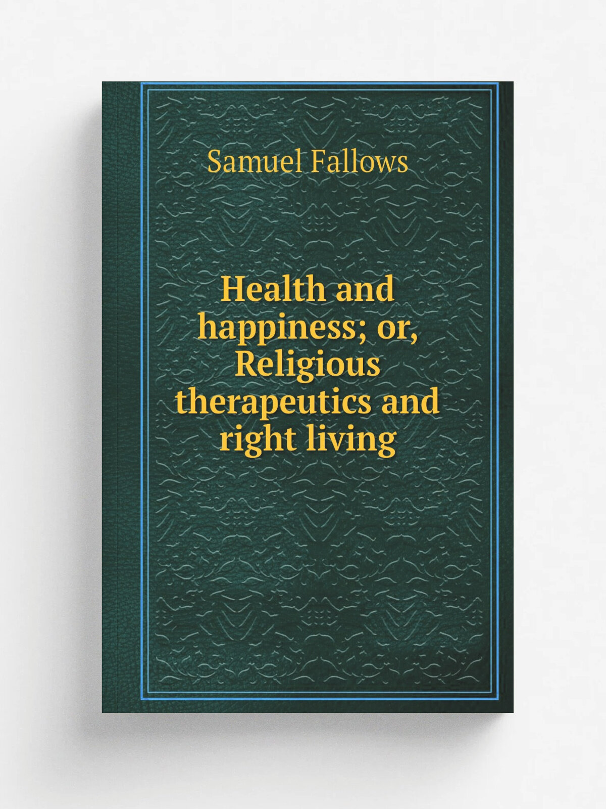 Health and happiness; or, Religious therapeutics and right living