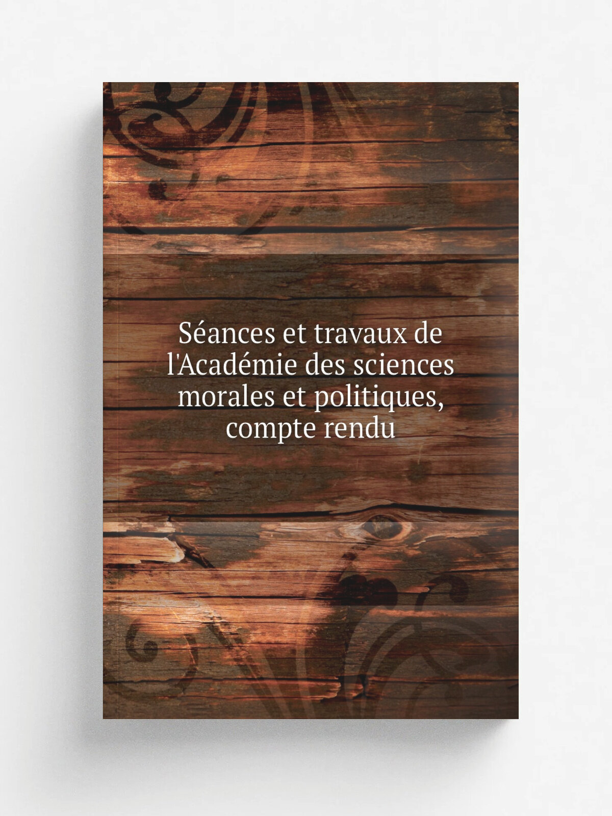 S.ances et travaux de l'Acad. mie des sciences morales et politiques, compte rendu | 1882 | Felix Alcan . etc. | Репринт