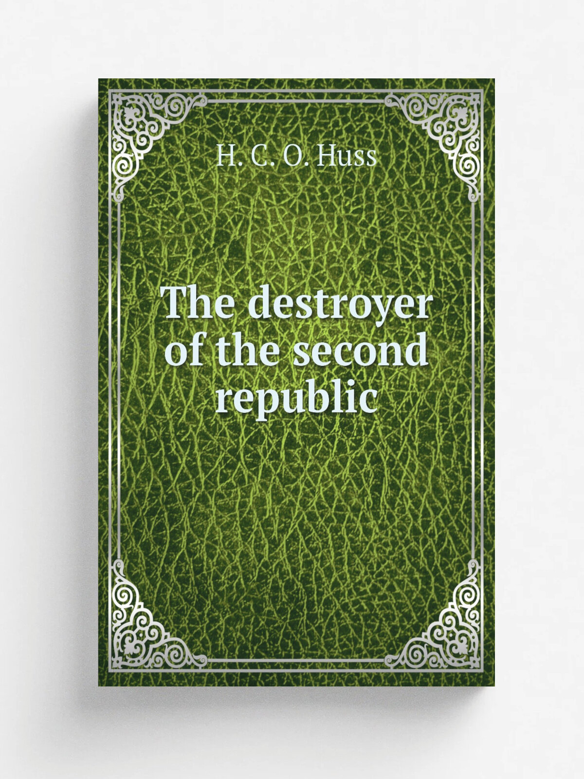 The destroyer of the second republic | H. C. O. Huss | 1870 | New York, Sheldon | Репринт