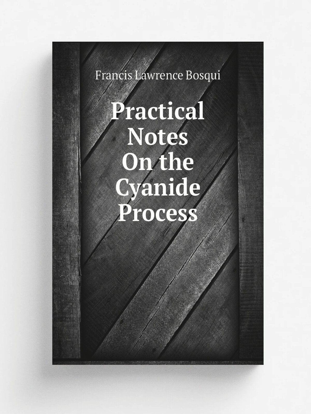 Practical Notes On the Cyanide Process | Francis Lawrence Bosqui | Репринт
