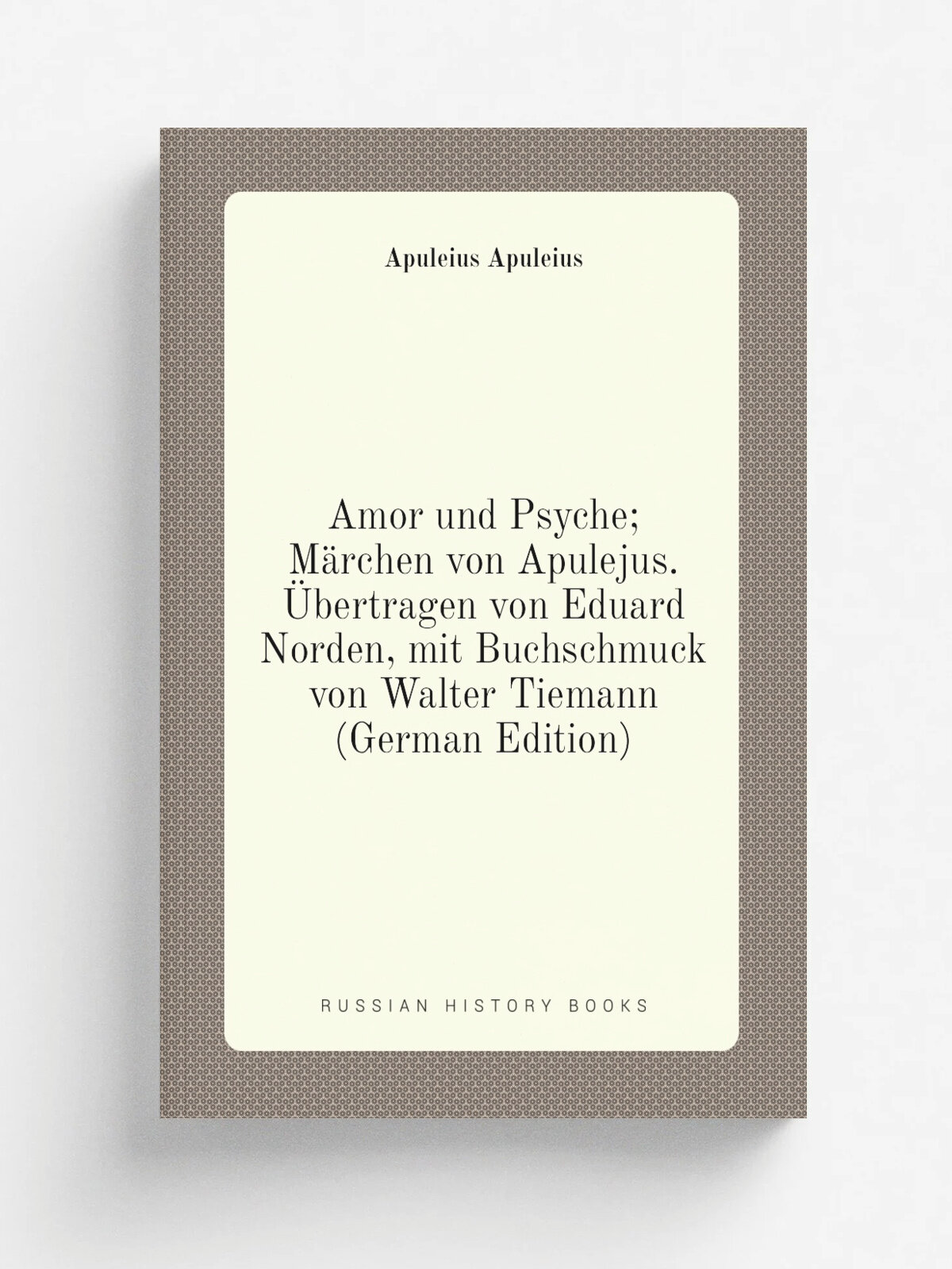 Amor und Psyche; M.rchen von Apulejus. . bertragen von Eduard Norden, mit Buchschmuck von Walter Tiemann (German Edition) | Apuleius Apuleius | Репринт