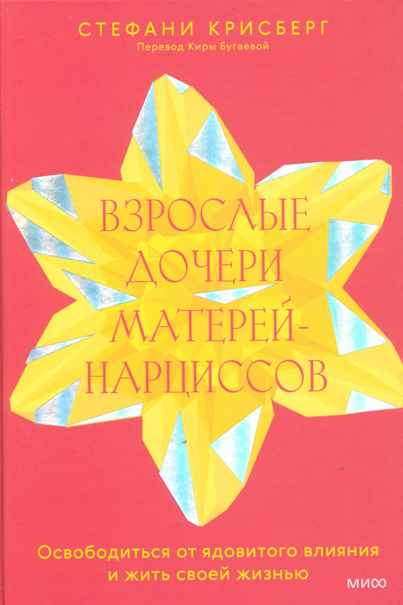 Крисберг Стефани: Взрослые дочери матерей-нарциссов. Освободиться от ядовитого влияния и жить своей жизнью Манн, Иванов и Фербер (МИФ) 2024