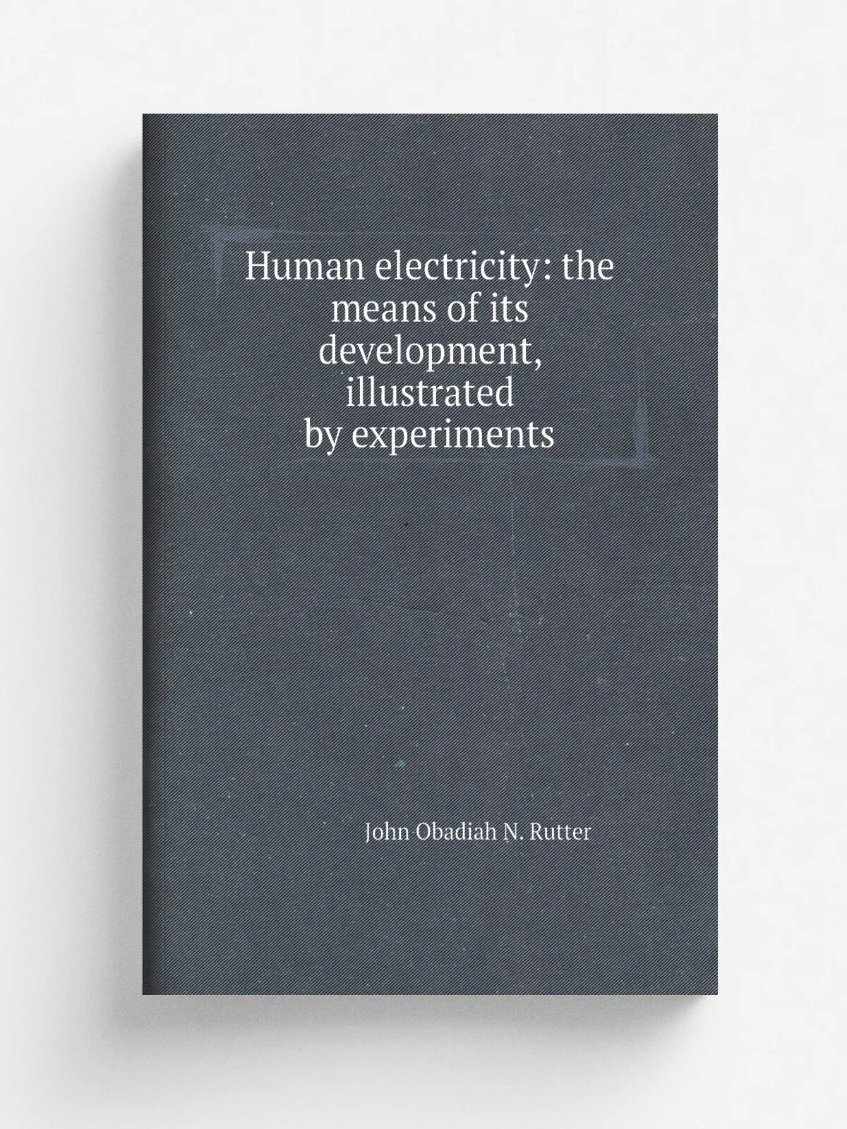 Human electricity: the means of its development, illustrated by experiments