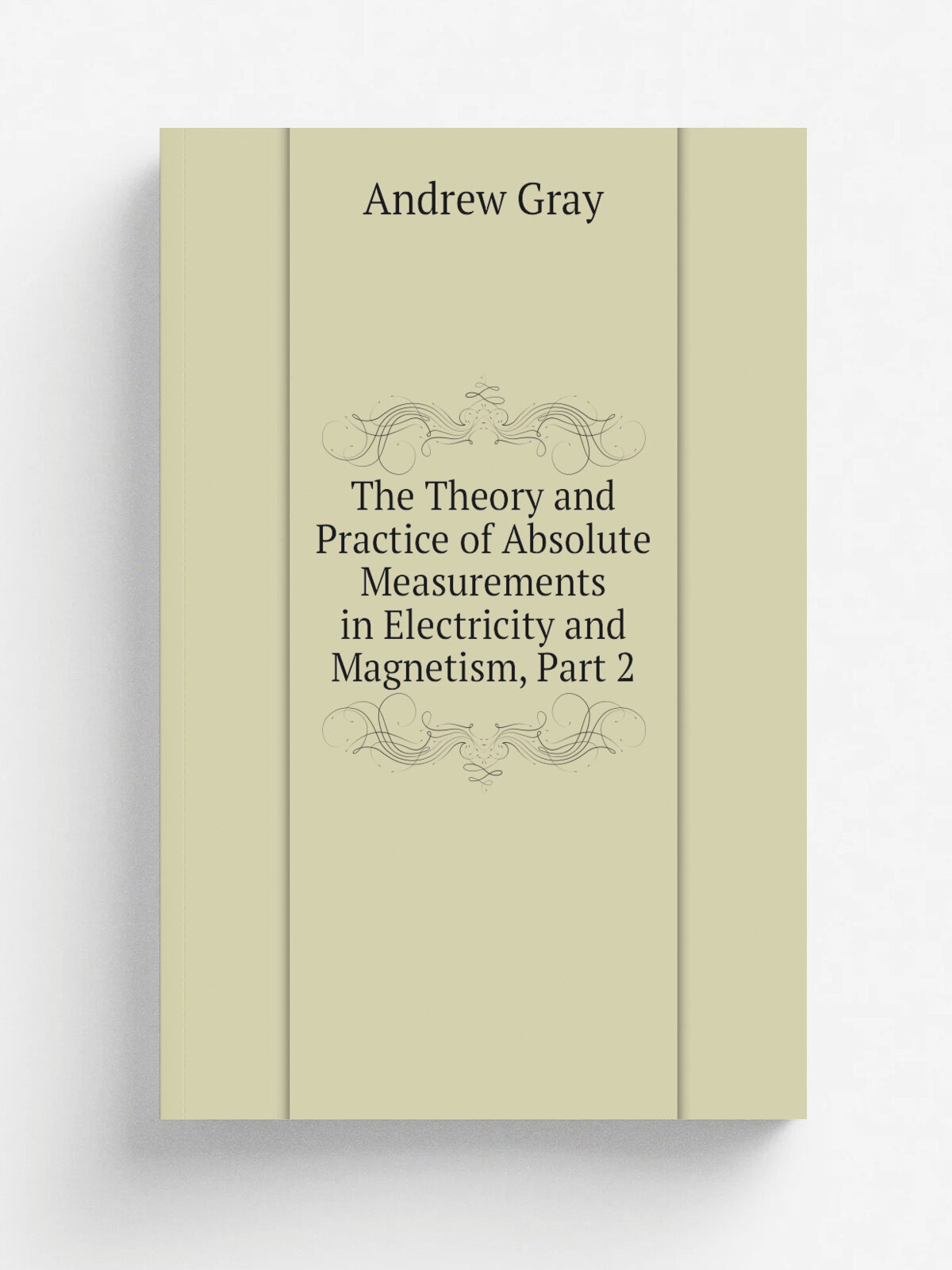 The Theory and Practice of Absolute Measurements in Electricity and Magnetism, Part 2