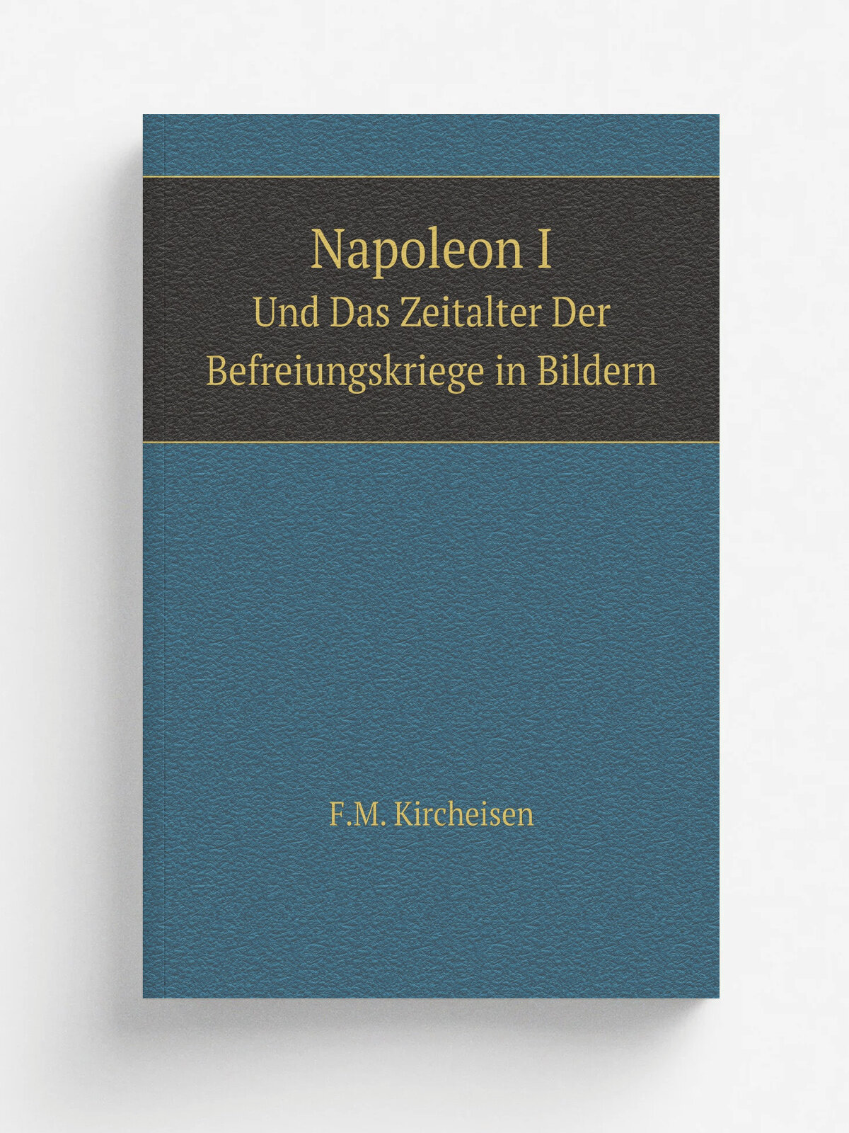 Napoleon I. Und Das Zeitalter Der Befreiungskriege in Bildern