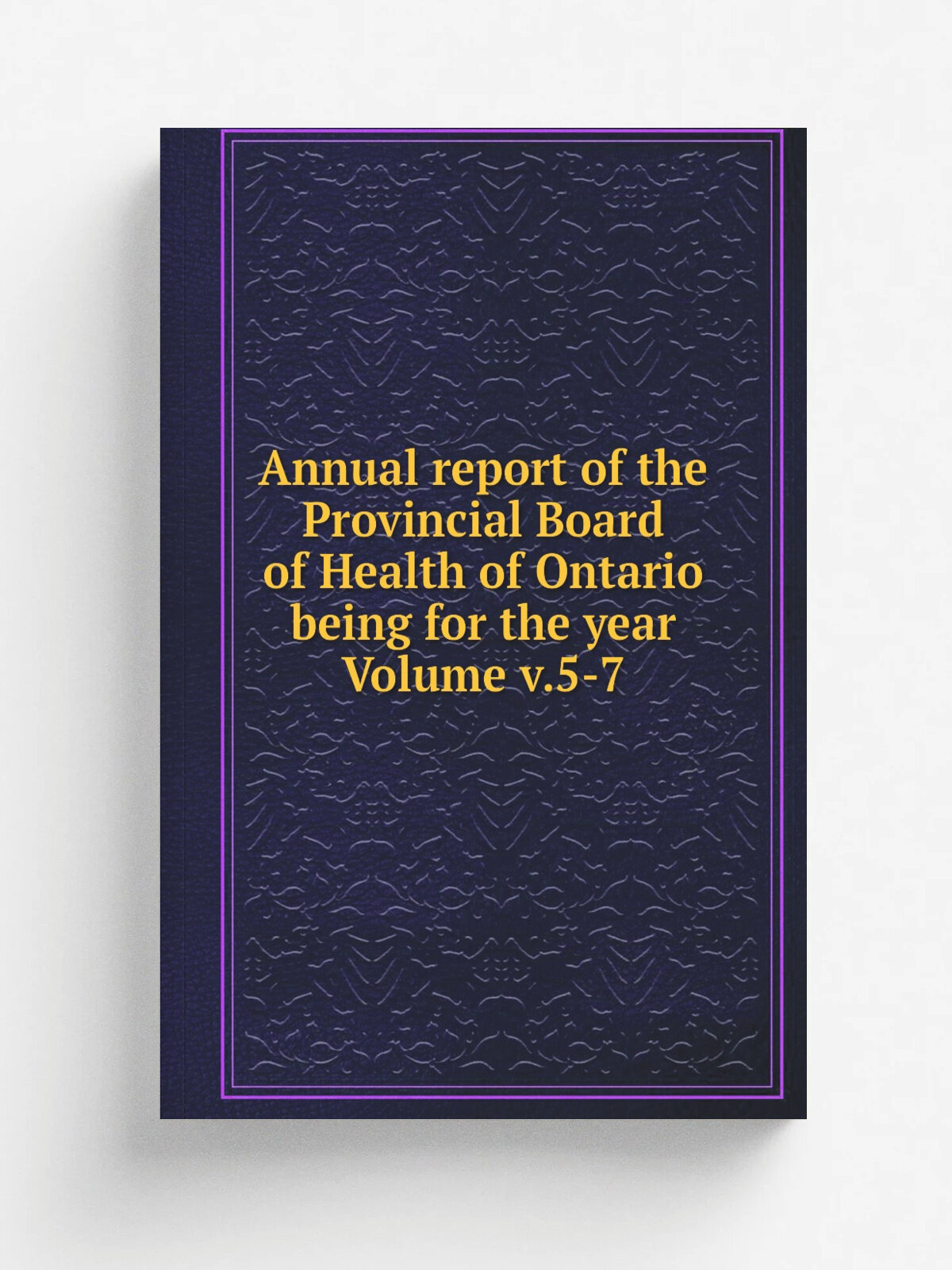 Annual report of the Provincial Board of Health of Ontario being for the year Volume v.5-7