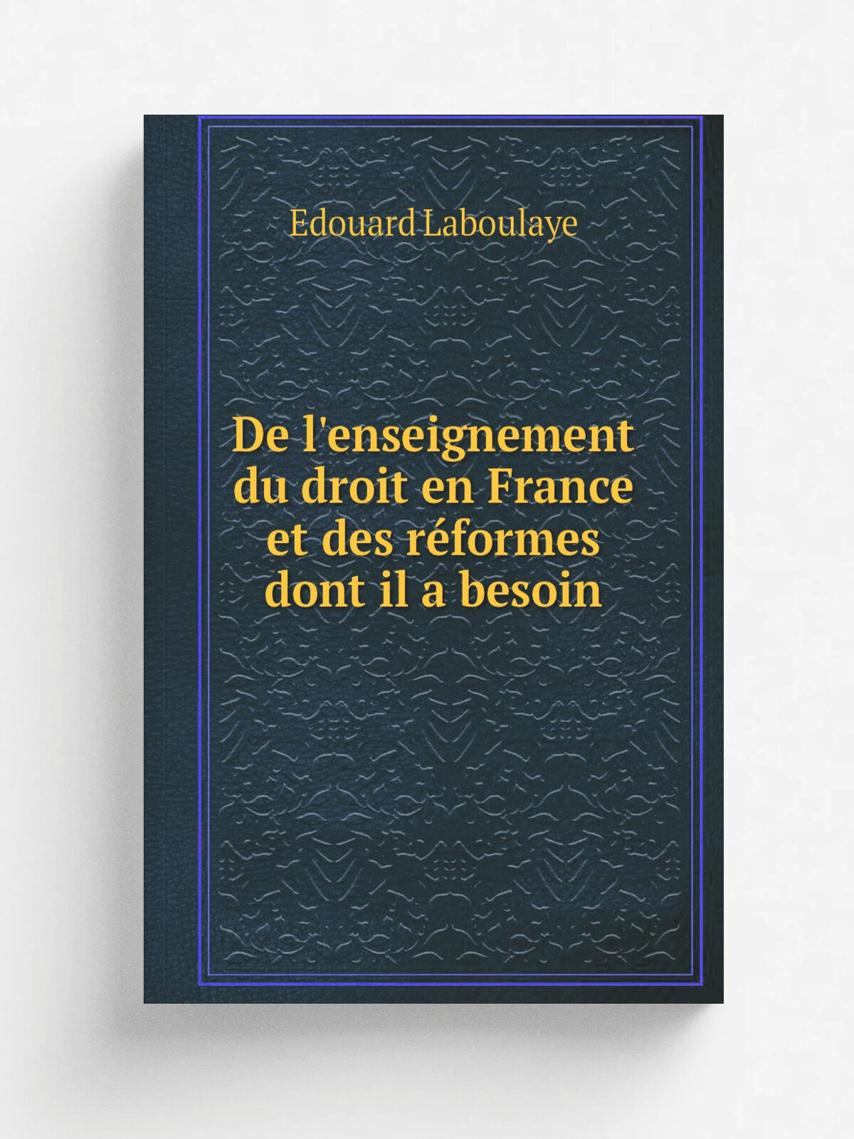 De l'enseignement du droit en France et des r.formes dont il a besoin | Edouard Laboulaye | 1839 | A. Durand . and 3 others. | Репринт