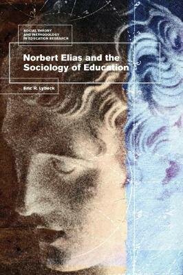 Norbert Elias and the Sociology of Education - Social Theory and Methodology in Education Research (Hardback)