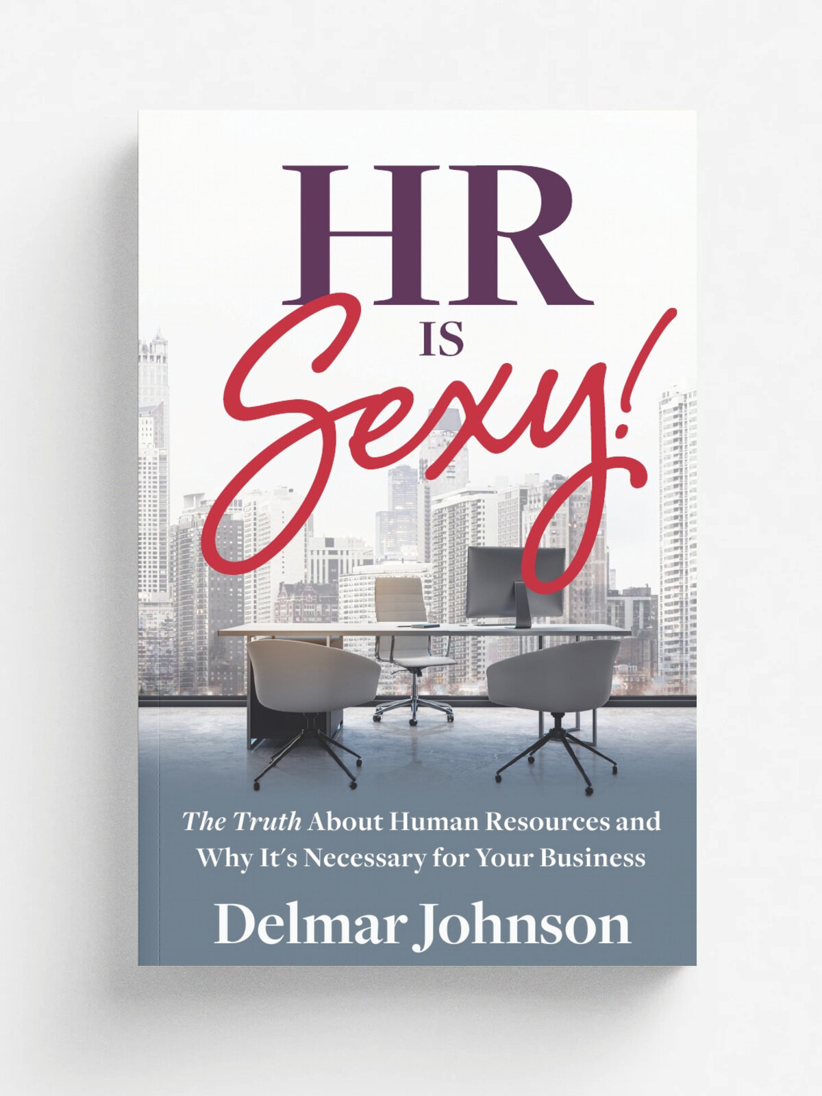 HR Is Sexy. The Truth About Human Resources and Why It's Necessary for Your Business