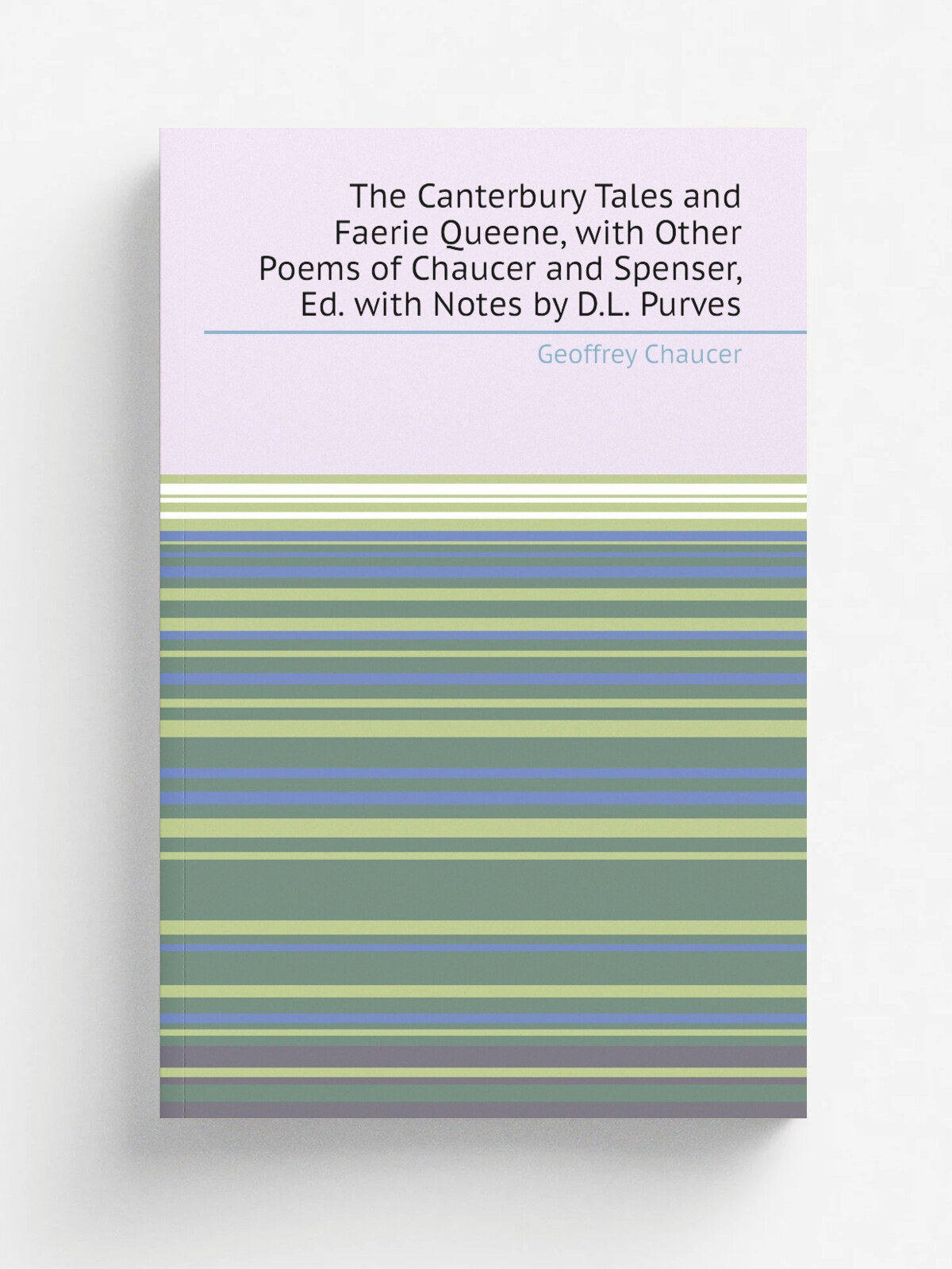 The Canterbury Tales and Faerie Queene, with Other Poems of Chaucer and Spenser, Ed. with Notes by D.L. Purves