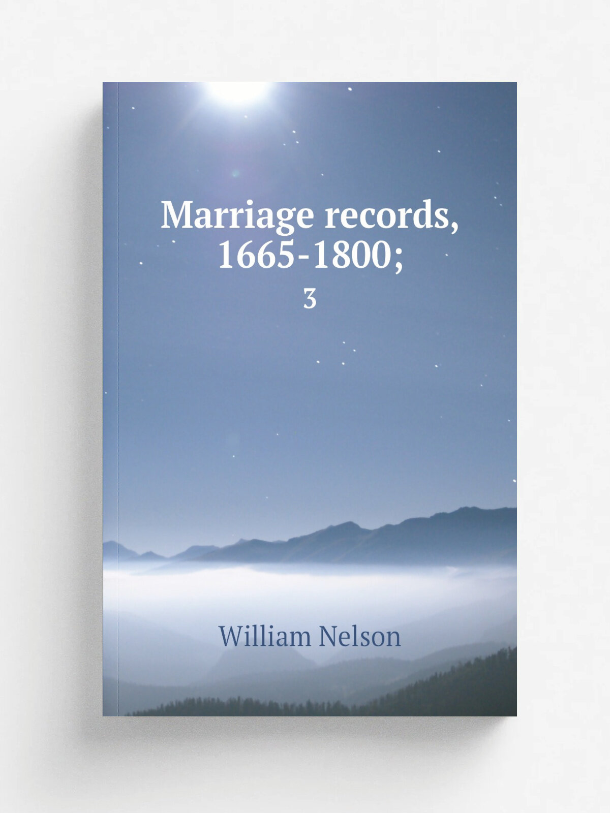 Marriage records, 1665-1800. 3 | William Nelson | 1900 | Paterson, N.J, The Press printing and publishing co. | Репринт