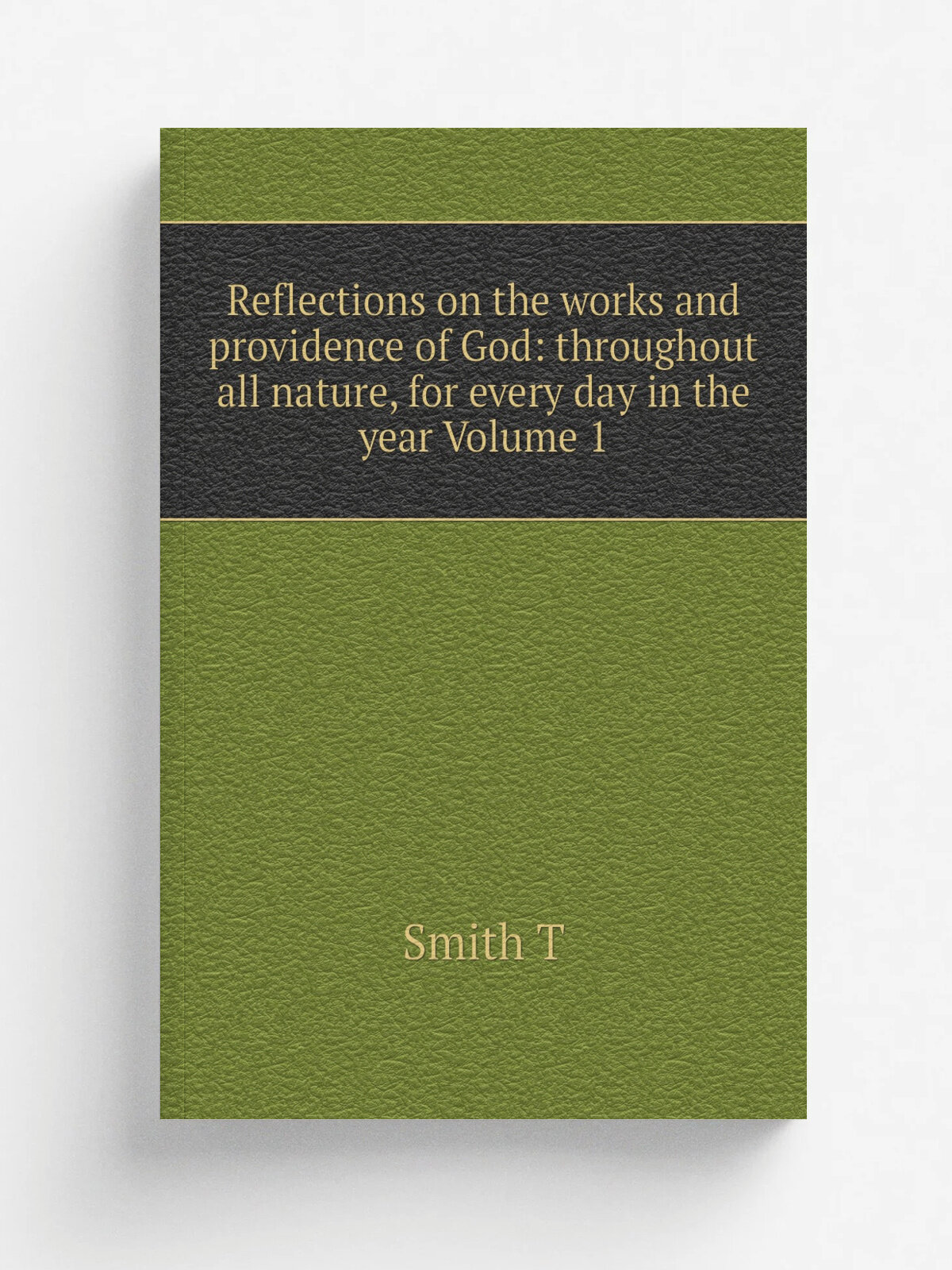 Reflections on the works and providence of God: throughout all nature, for every day in the year Volume 1
