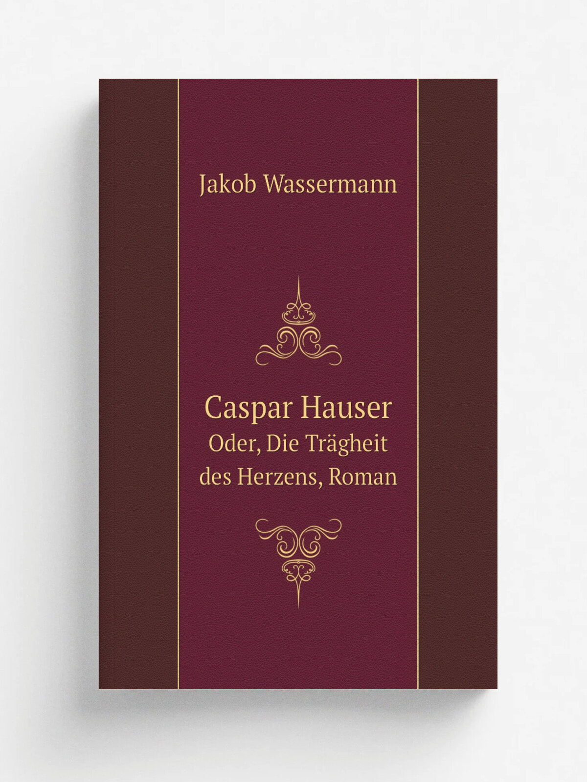 Caspar Hauser. Oder, Die Tr.gheit des Herzens, Roman