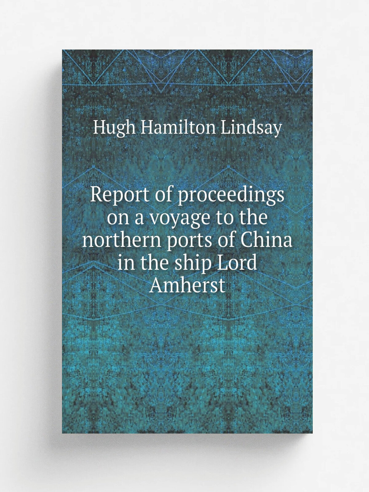 Report of proceedings on a voyage to the northern ports of China in the ship Lord Amherst