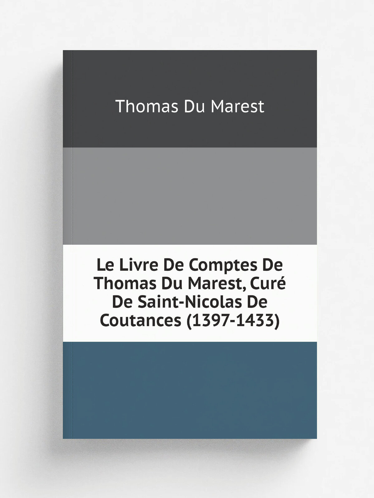 Le Livre De Comptes De Thomas Du Marest, Cur. De Saint-Nicolas De Coutances (1397-1433)
