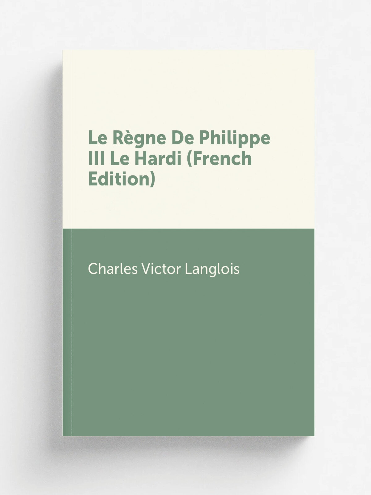 Le R.gne De Philippe Iii Le Hardi (French Edition) | Charles Victor Langlois | Репринт