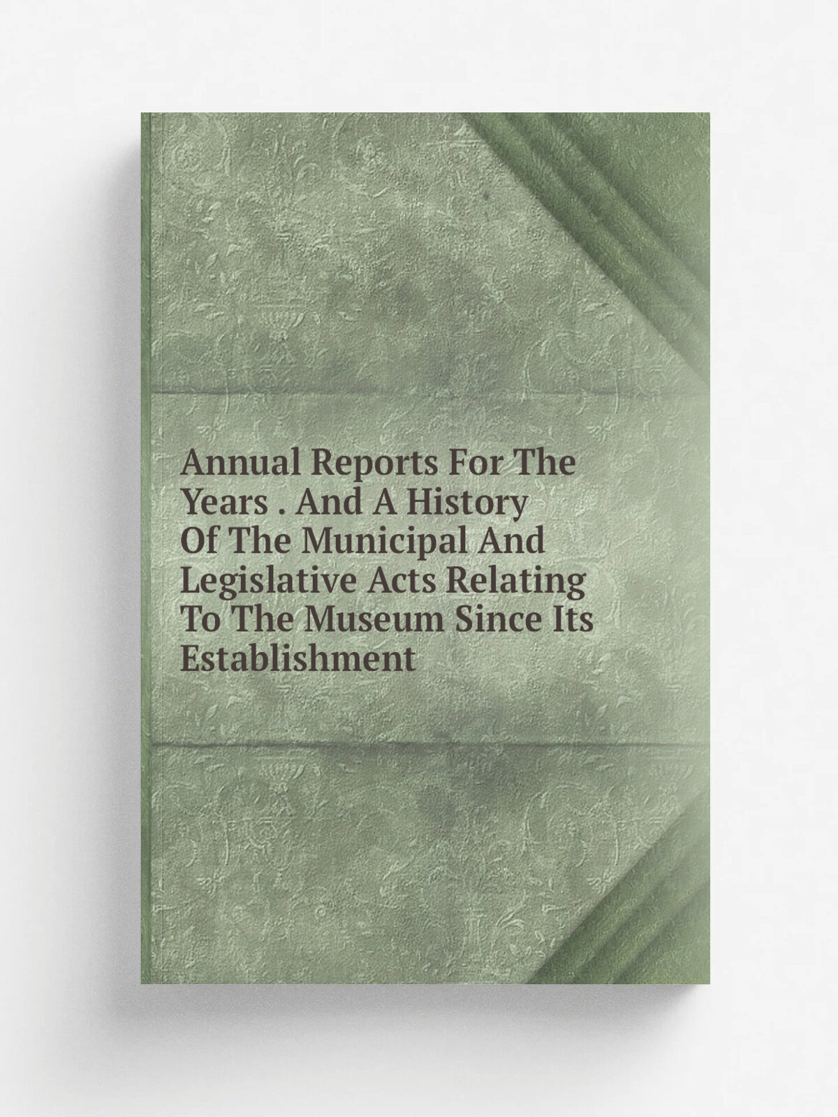 Annual Reports For The Years . And A History Of The Municipal And Legislative Acts Relating To The Museum Since Its Establishment | Репринт