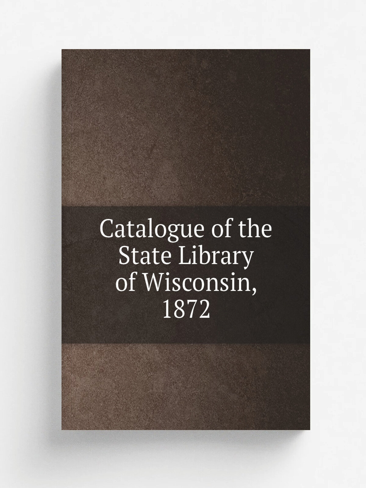 Catalogue of the State Library of Wisconsin, 1872