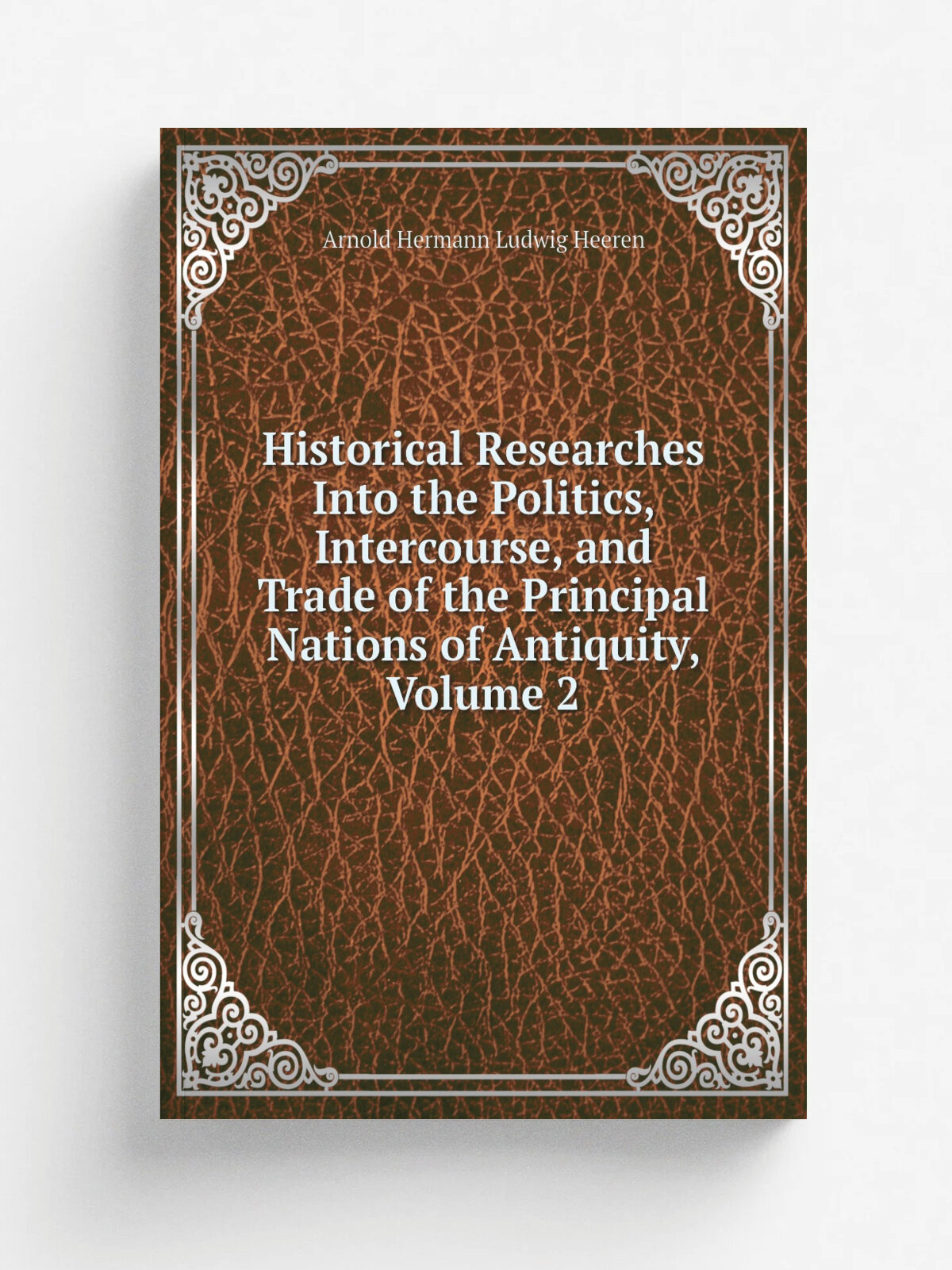 Historical Researches Into the Politics, Intercourse, and Trade of the Principal Nations of Antiquity, Volume 2 | A.H.L. Heeren | Репринт