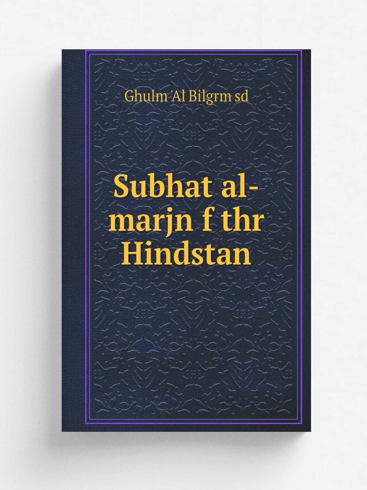 Subhat al-marjn f thr Hindstan | Ghulm 'Al Bilgrm sd | 1886 | Bombay | Репринт