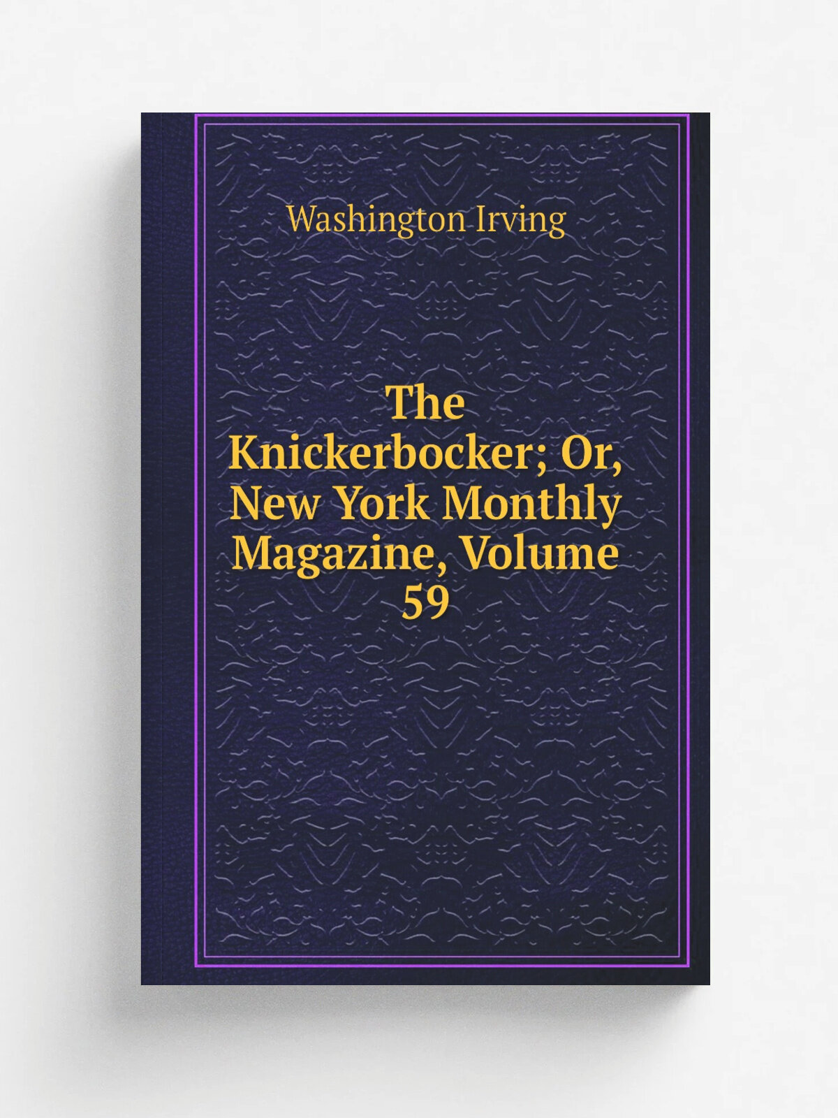 The Knickerbocker; Or, New York Monthly Magazine, Volume 59 | Washington Irving | Репринт