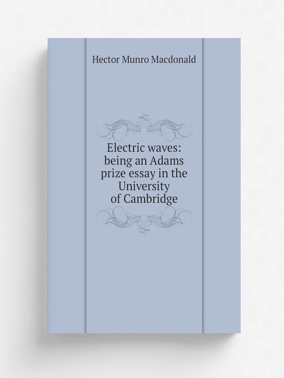 Electric waves: being an Adams prize essay in the University of Cambridge | Hector Munro Macdonald | Репринт