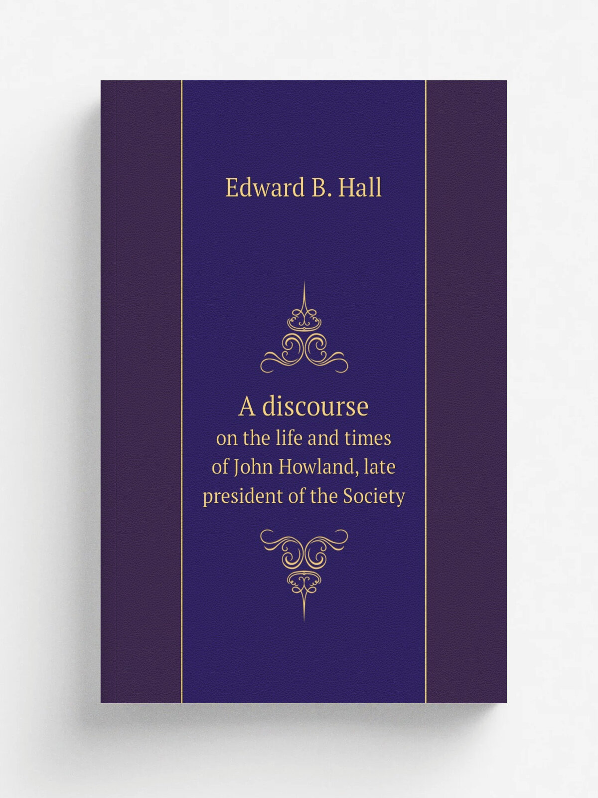A discourse. on the life and times of John Howland, late president of the Society