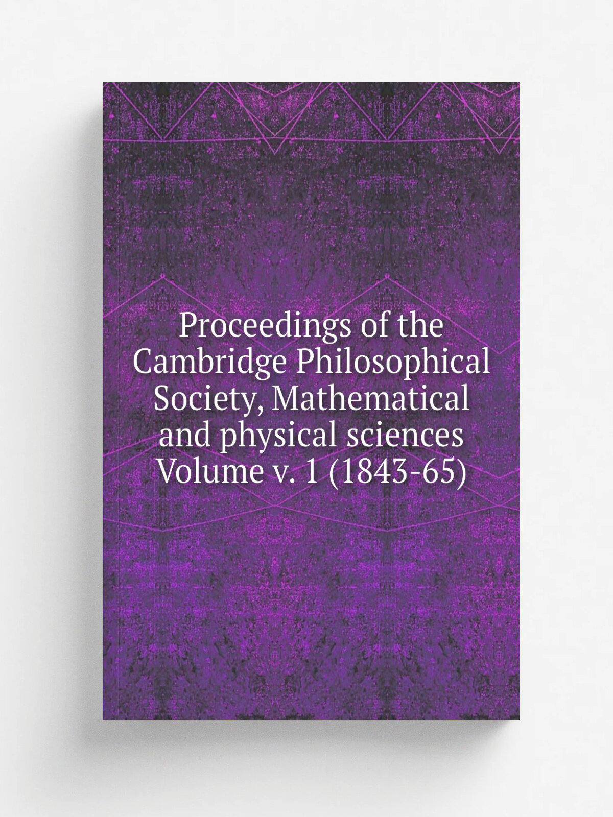 Proceedings of the Cambridge Philosophical Society, Mathematical and physical sciences Volume v. 1 (1843-65)