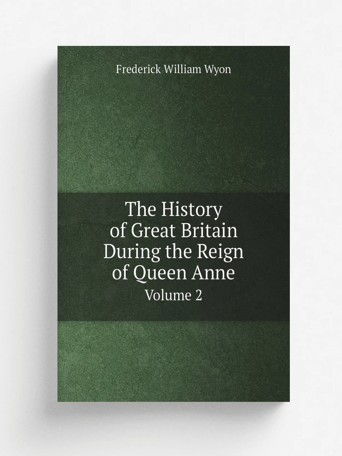The History of Great Britain During the Reign of Queen Anne. Volume 2