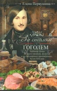 За столом с Гоголем : любимые блюда великого писателя, воспетые в его бессмертных произведениях : кухня XIX века