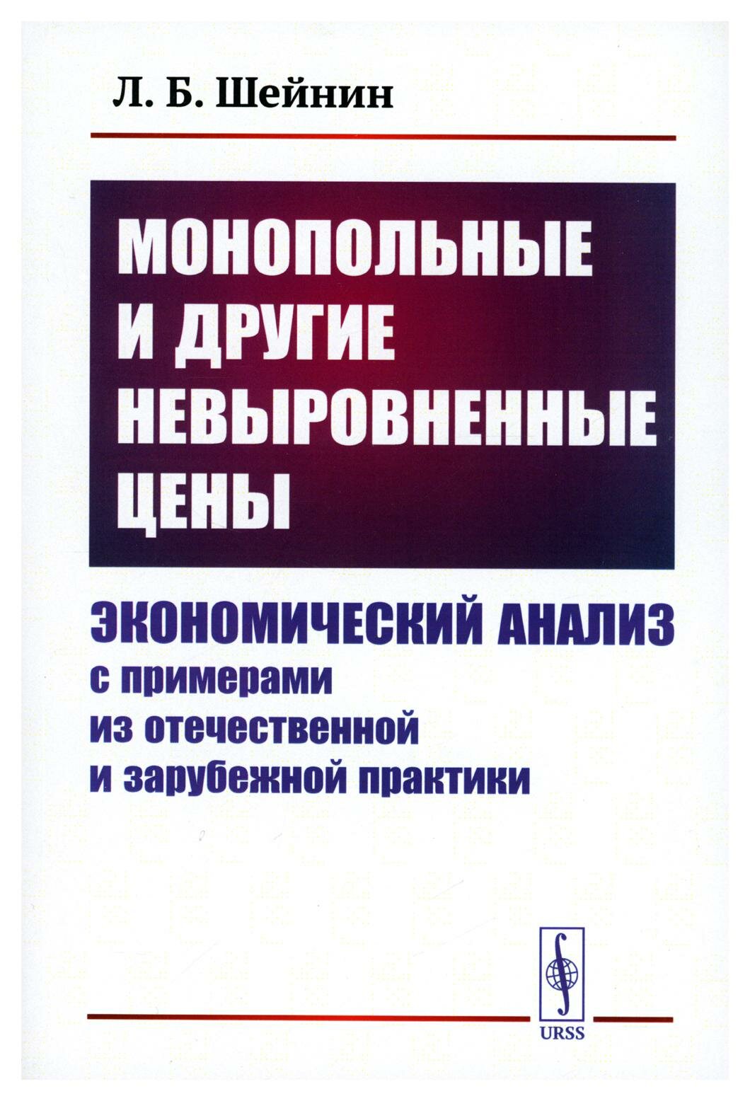 Монопольные и другие невыровненные цены: Экономический анализ с примерами из отечественной и зарубежной практики. Изд. стер. Шейнин Л. Б. Ленанд