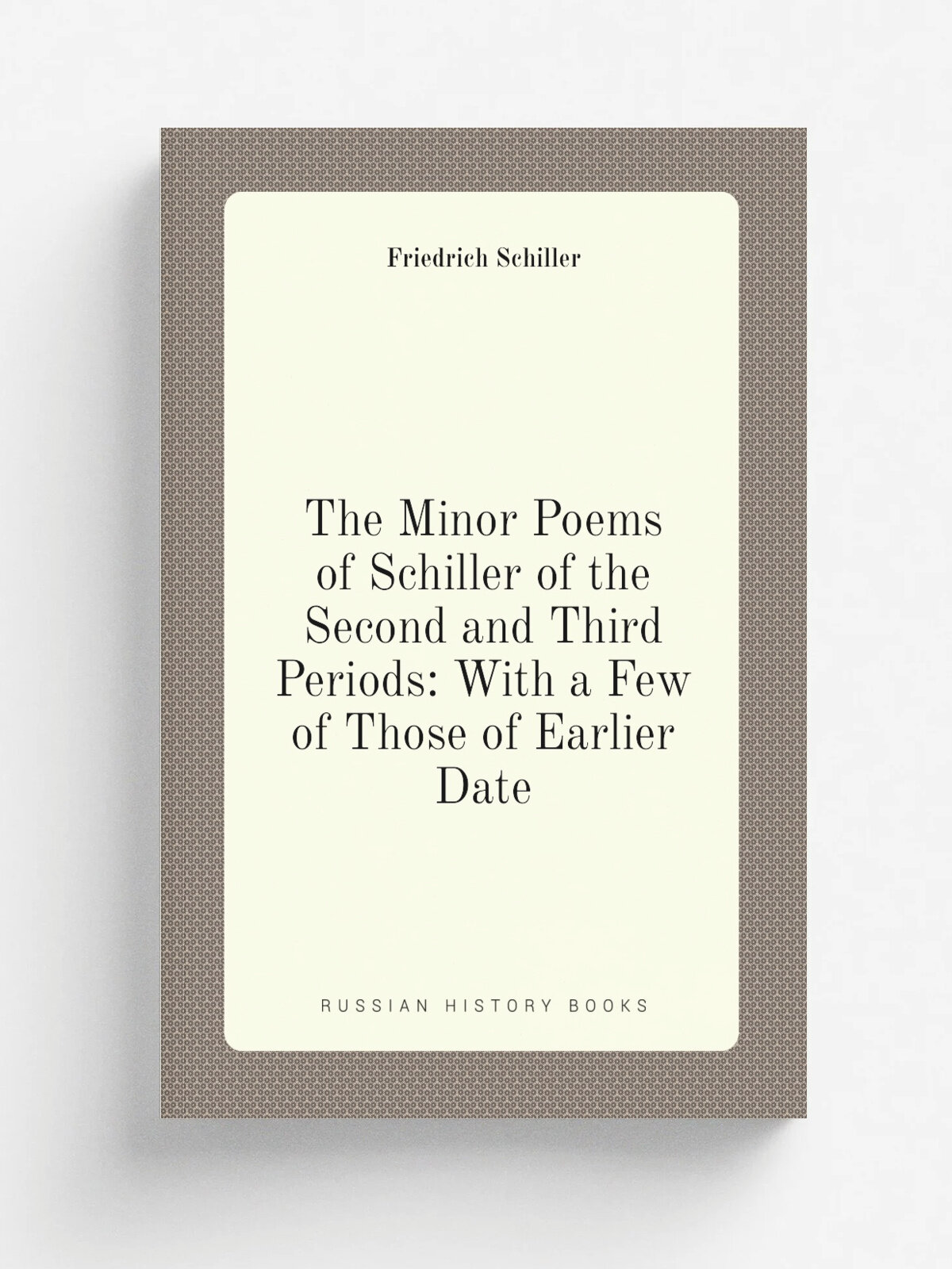 The Minor Poems of Schiller of the Second and Third Periods: With a Few of Those of Earlier Date