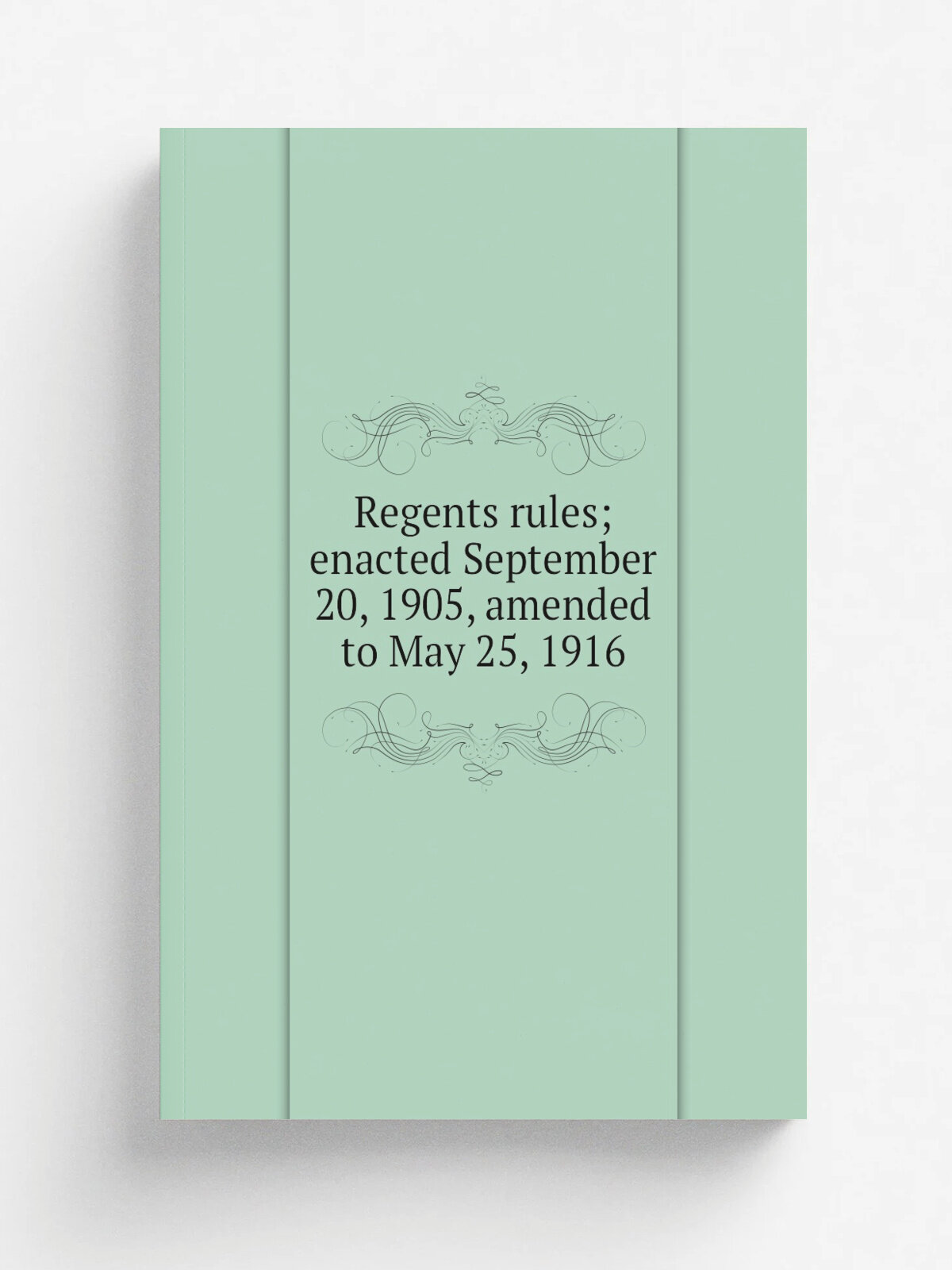 Regents rules; enacted September 20, 1905, amended to May 25, 1916