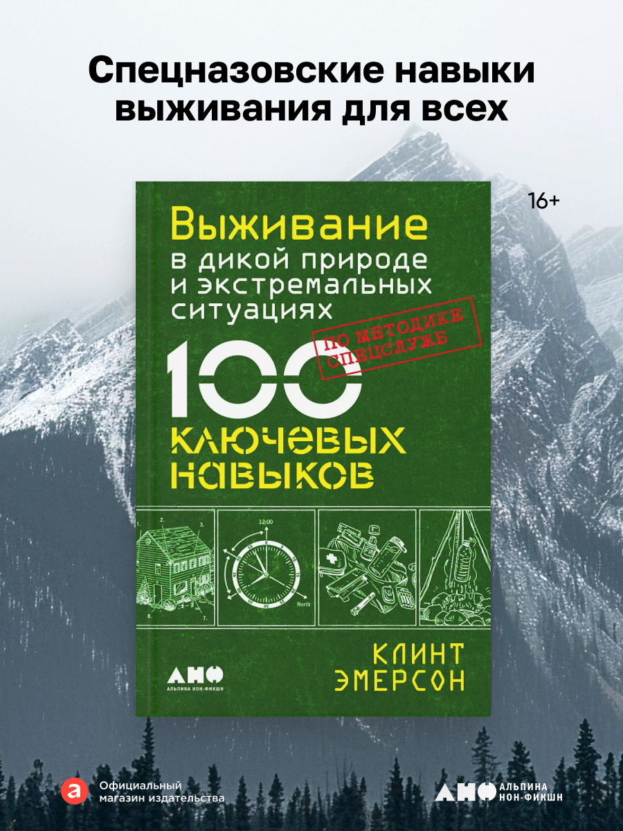 Выживание в дикой природе и экстремальных ситуациях по методике спецслужб. 100 ключевых навыков