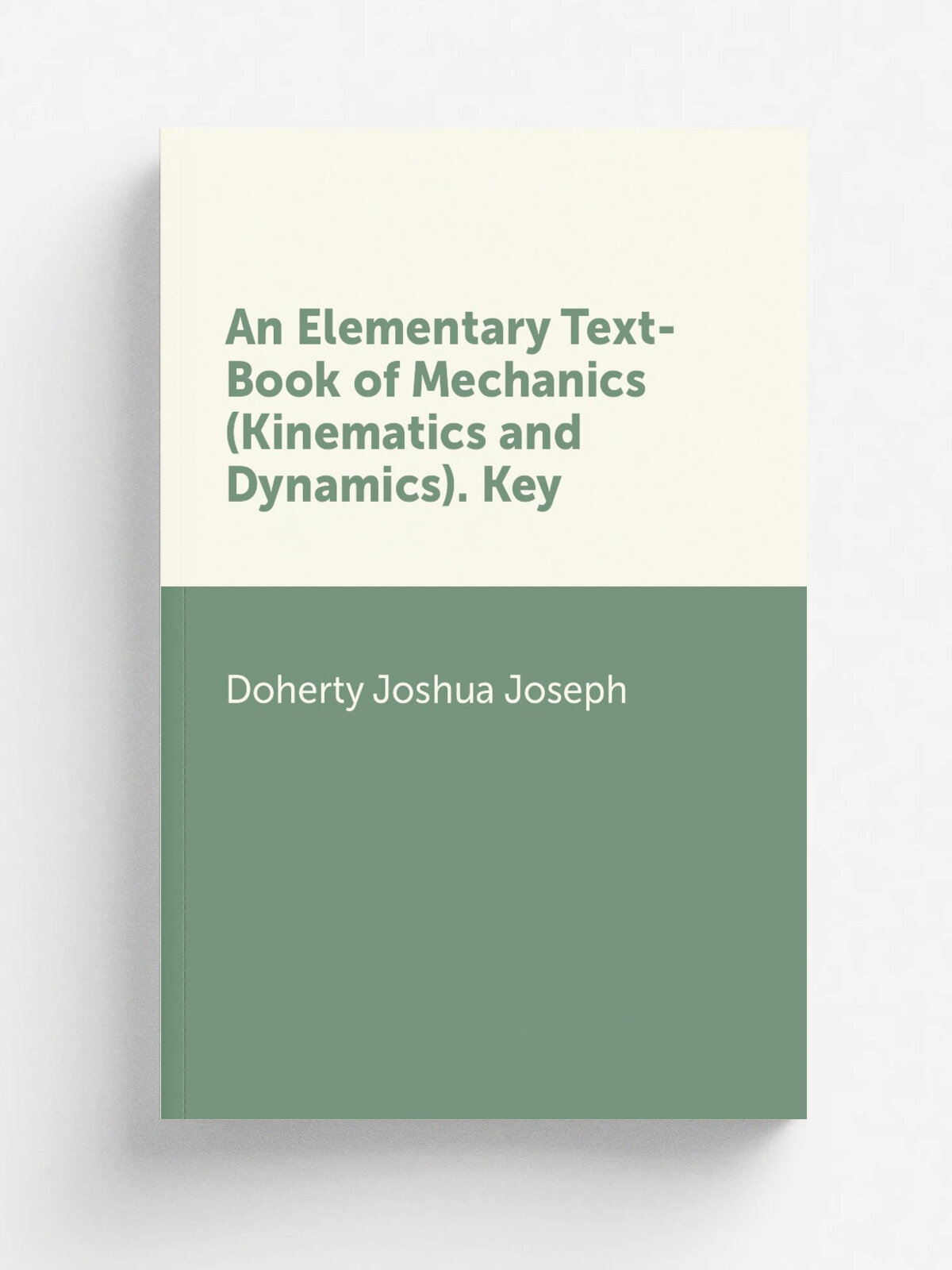 An Elementary Text-Book of Mechanics (Kinematics and Dynamics). Key | Doherty Joshua Joseph | Репринт