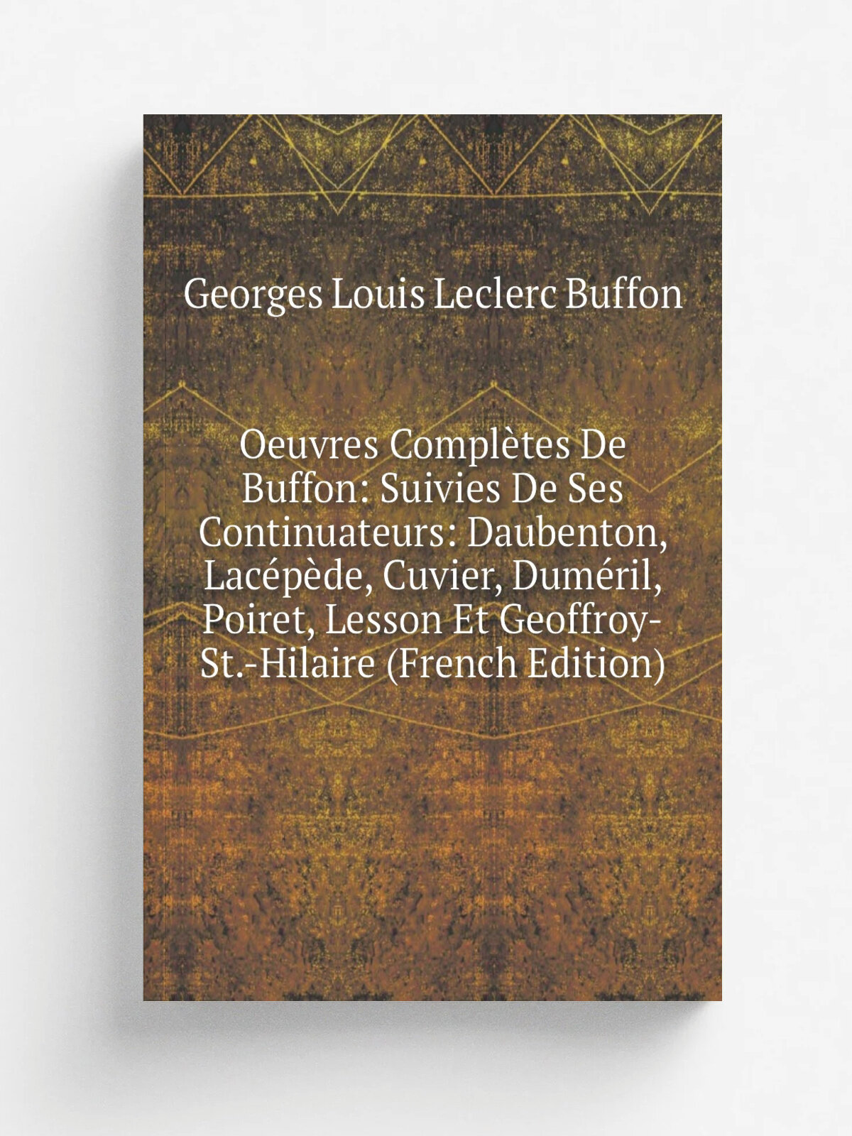 Oeuvres Compl.tes De Buffon: Suivies De Ses Continuateurs: Daubenton, Lac.p.de, Cuvier, Dum.ril, Poiret, Lesson Et Geoffroy-St.-Hilaire (French Editi…