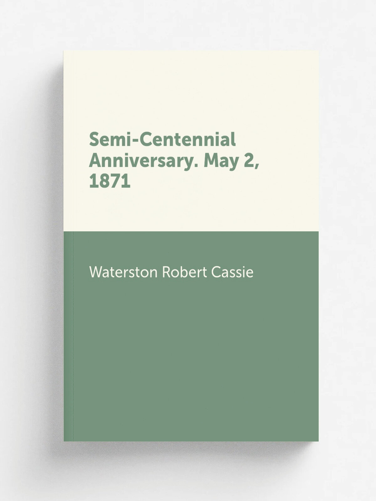 Semi-Centennial Anniversary. May 2, 1871 | Waterston Robert Cassie | Репринт