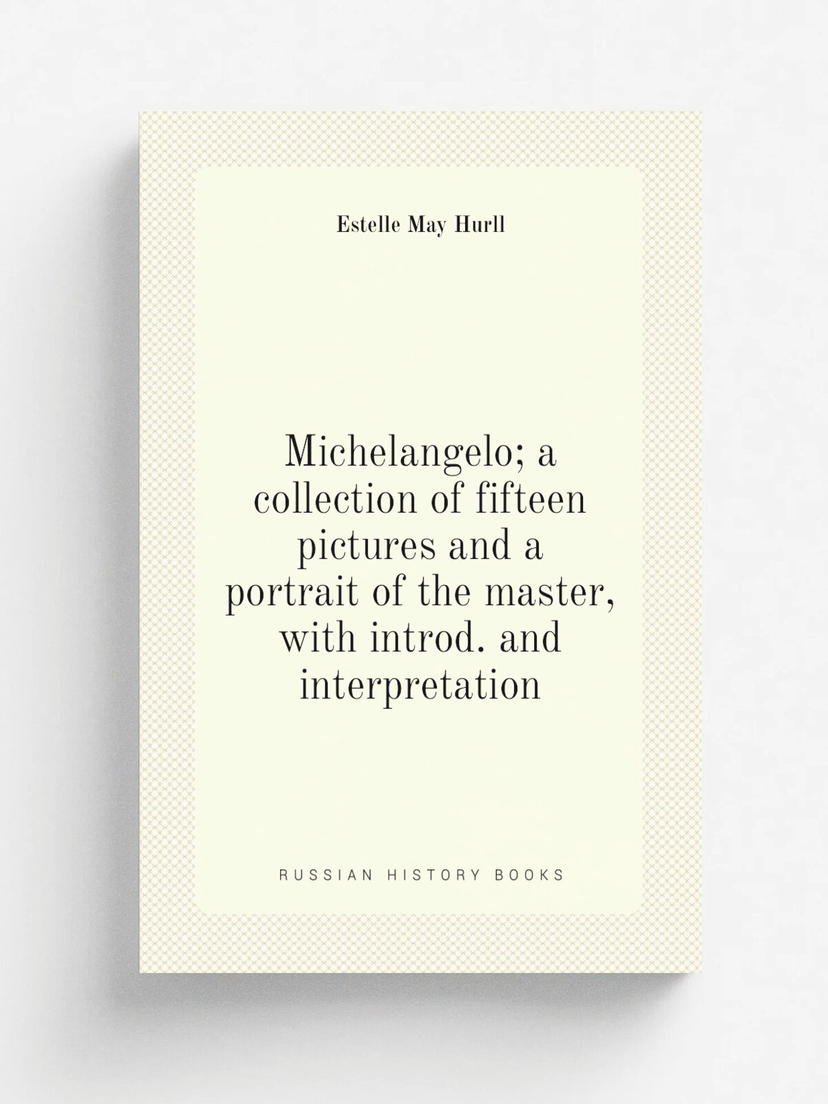 Michelangelo; a collection of fifteen pictures and a portrait of the master, with introd. and interpretation
