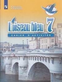 Французский язык : второй иностранный язык : 7-й класс : сборник упражнений : учебное пособие = Loiseau Bleu 7 : Cahier D'Activites