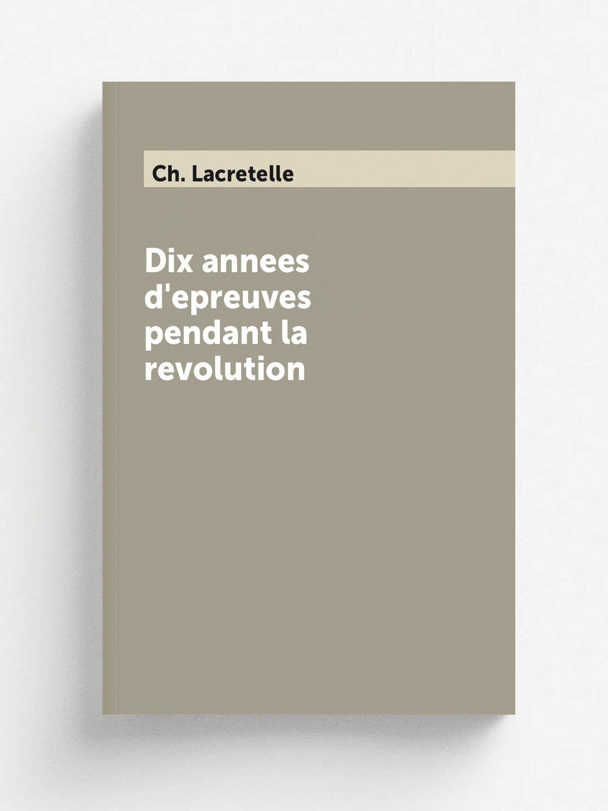Dix annees d'epreuves pendant la revolution