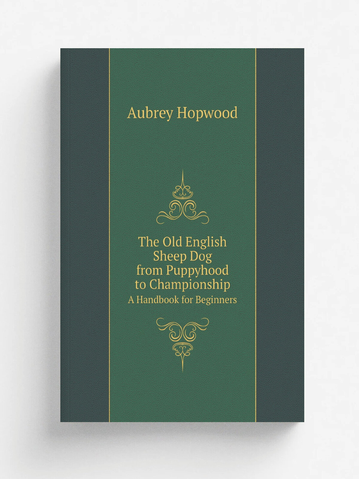 The Old English Sheep Dog from Puppyhood to Championship. A Handbook for Beginners