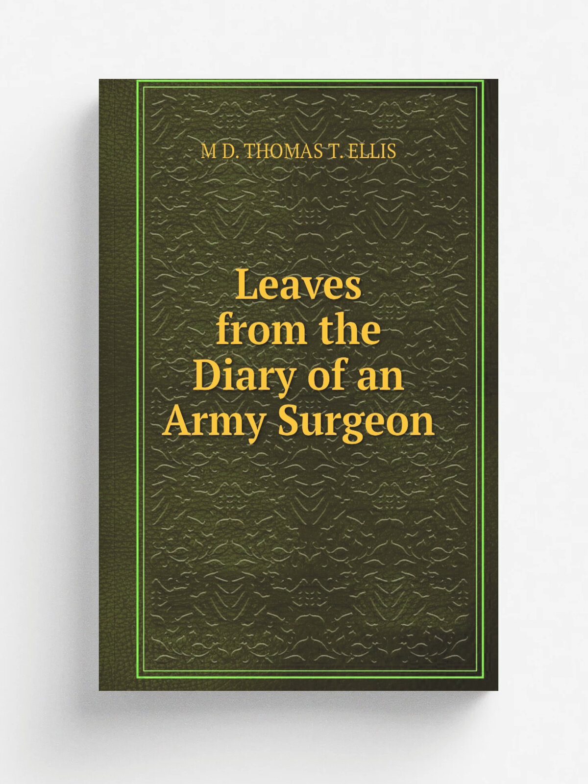 Leaves from the Diary of an Army Surgeon | M D. THOMAS T. ELLIS | Репринт